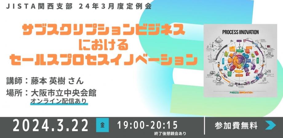 JISTA関西支部2024年3月度定例会 サブスクリプションビジネスにおけるセールスプロセスイノベーション | 日本ITストラテジスト協会関西支部